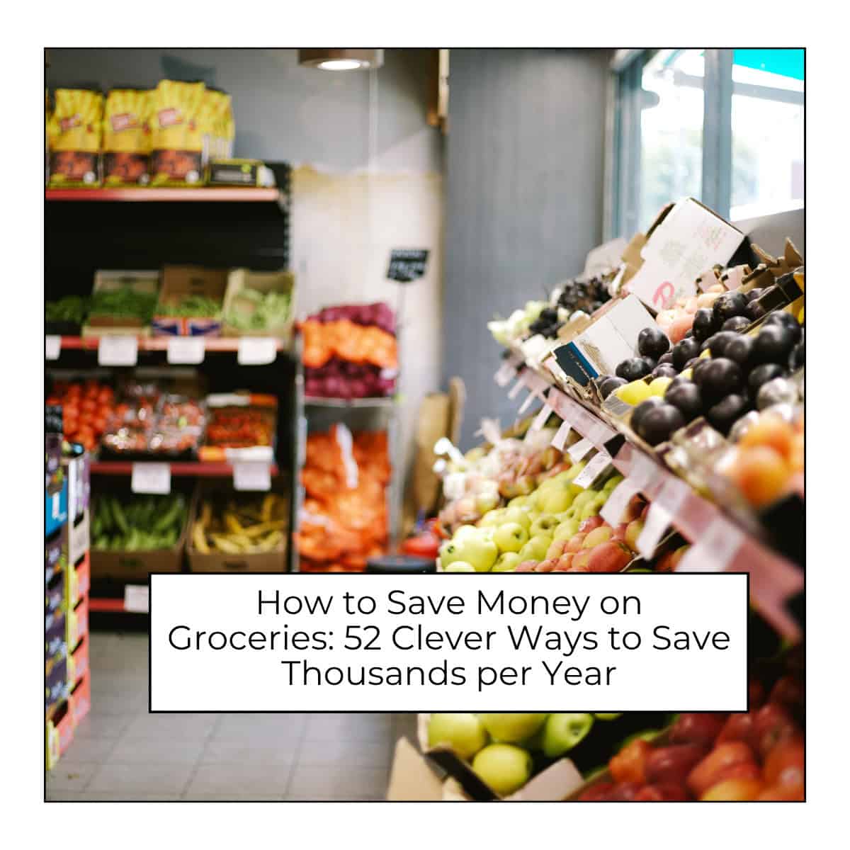 How to Save Money on Groceries: 52 Clever Ways to Save Thousands - This ...