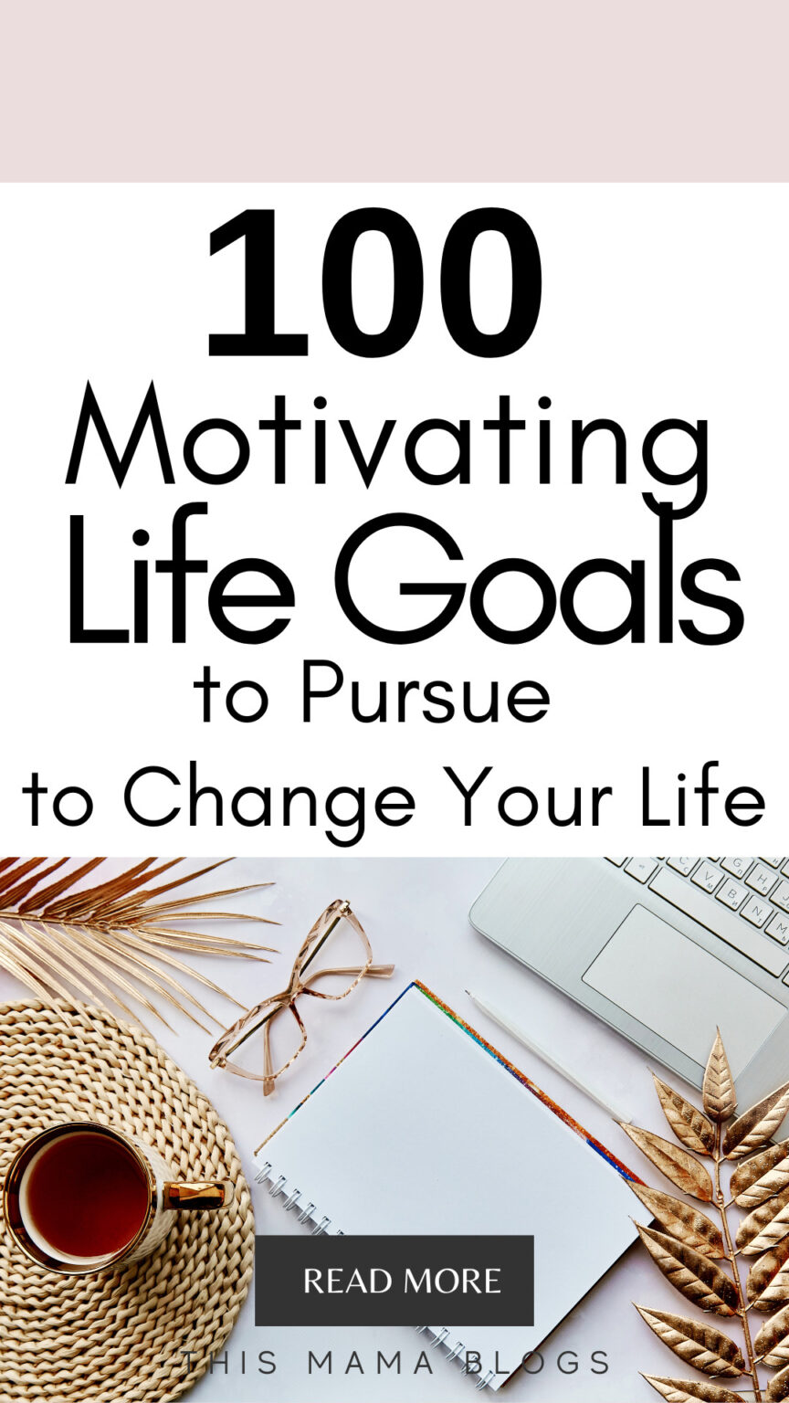 100 Best Life Goals to Pursue to Change Your Life - This Mama Blogs