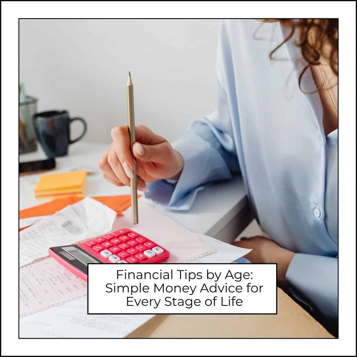 Financial Tips by Age: Simple Money Advice for Every Stage of Life ...